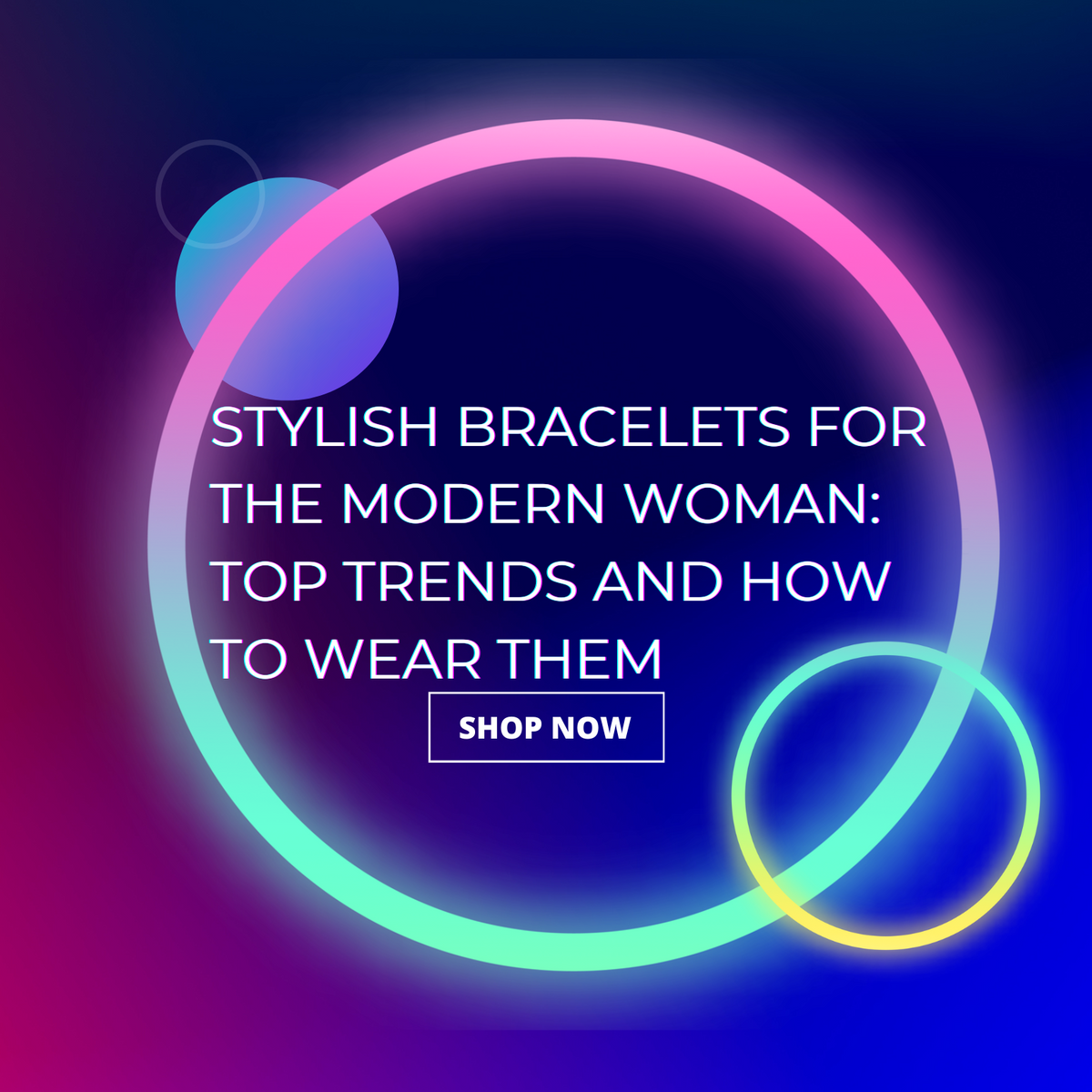 Stylish Bracelets for the Modern Woman: Top Trends and How to Wear The ...